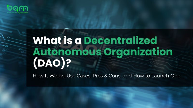 What is a DAO? How It Works, Use Cases, Pros, Cons & Launch Guide